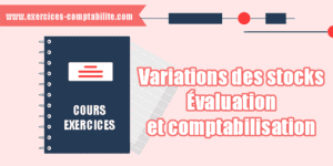 Variations des stocks : Évaluation et comptabilisation des stocks et de ...